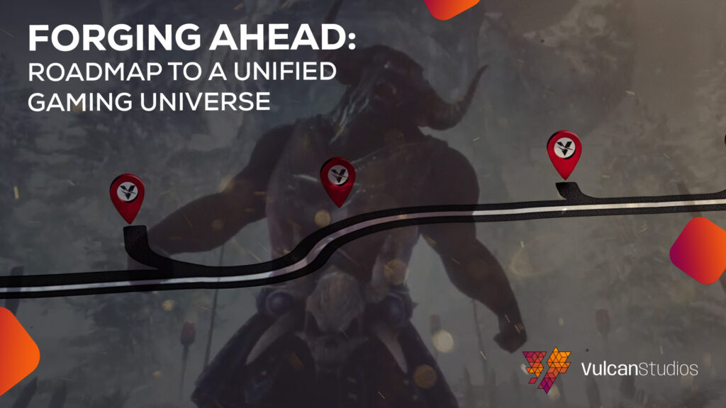 Forging Ahead: Roadmap to a Unified Gaming Universe - Blog @ VulcanForged